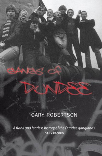 Gangs of Dundee: True Stories of Dundee’s Gang Culture History – Luath ...